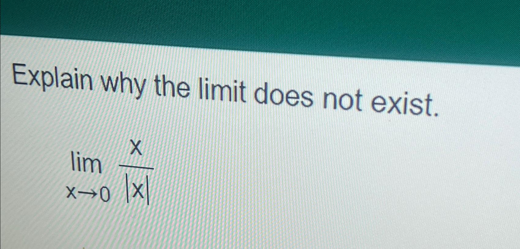 Solved Explain why the limit does not exist.limx→0x|x| | Chegg.com