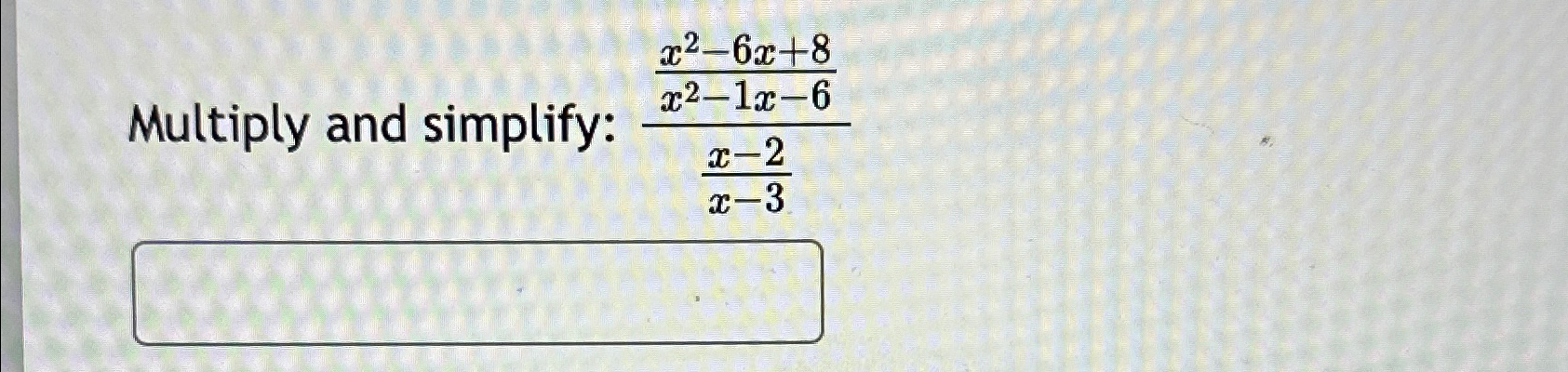 Solved Multiply and simplify: x2-6x+8x2-1x-6x-2x-3 | Chegg.com