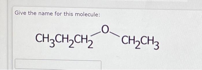 Solved Give the name for this molecule: CH3CH2CH2 CH2CH3 | Chegg.com