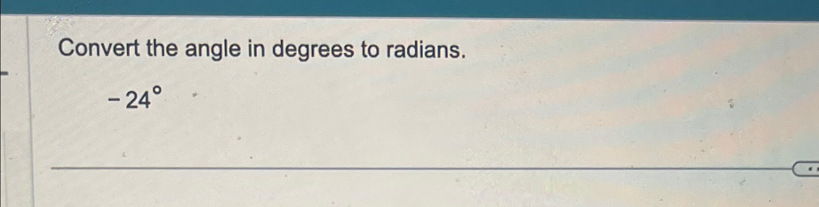 Solved Convert the angle in degrees to radians.-24° | Chegg.com