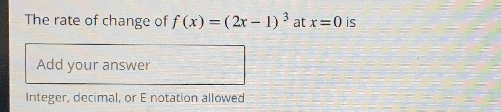Solved The rate of change of f(x)=(2x-1)3 ﻿at x=0 | Chegg.com