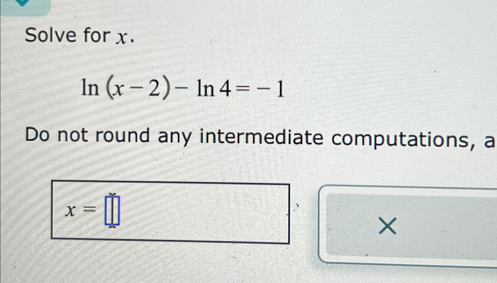 Solved Solve for x.ln(x-2)-ln4=-1Do not round any | Chegg.com