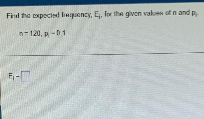 Solved Find the expected frequency, Ej, for the given values | Chegg.com