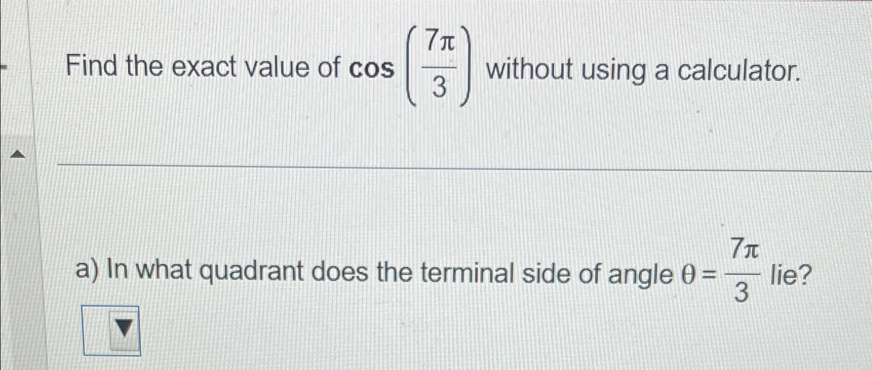 Solved Find the exact value of cos(7π3) ﻿without using a | Chegg.com