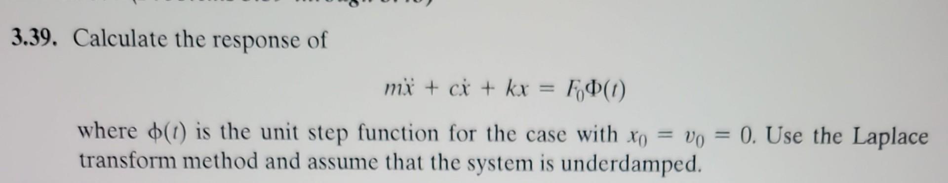 Solved 3.39. Calculate the response of mx¨+cx˙+kx=F0Φ(t) | Chegg.com