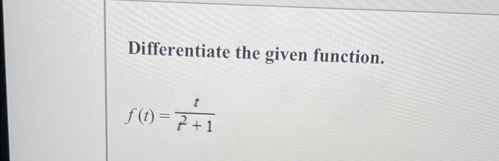 Solved Differentiate the given function.f(t)=tt2+1 | Chegg.com