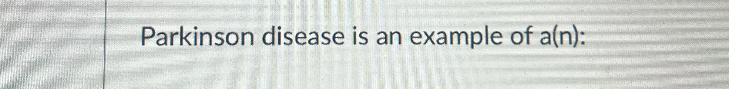 Solved Parkinson disease is an example of a(n): | Chegg.com