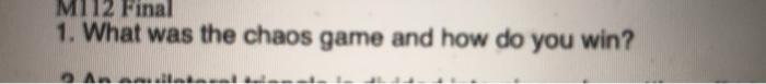 Solved M112 Final 1. What was the chaos game and how do you | Chegg.com