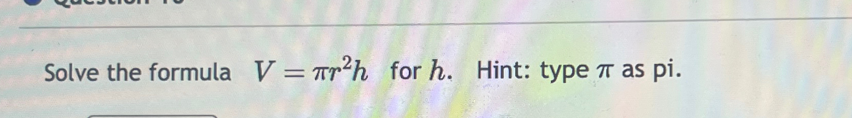 Solved Solve the formula V=πr2h ﻿for h. ﻿Hint: type π ﻿as | Chegg.com