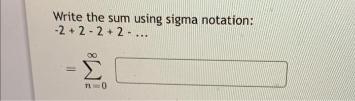Solved Write the sum using sigma notation: -2 +2 - 2 + 2 - | Chegg.com