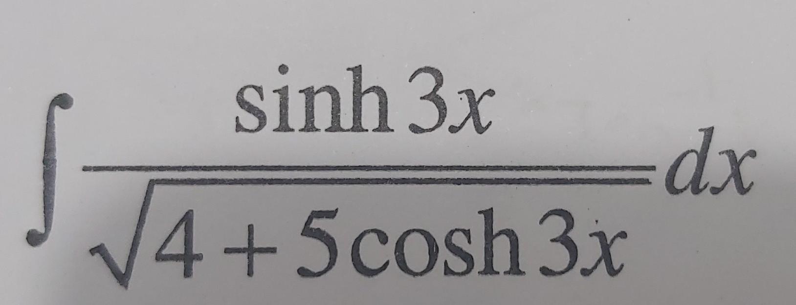 Solved I sinh3x •dx 14+5 cosh 3x | Chegg.com