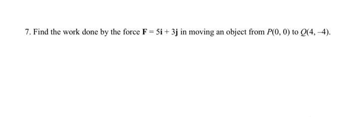 Solved 7. Find the work done by the force F=5i+3j in moving | Chegg.com