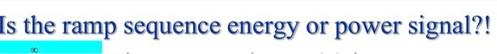 Solved Is the ramp sequence energy or power signal?! | Chegg.com