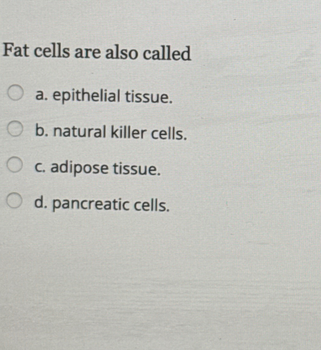 Solved Fat cells are also calleda. ﻿epithelial tissue.b. | Chegg.com