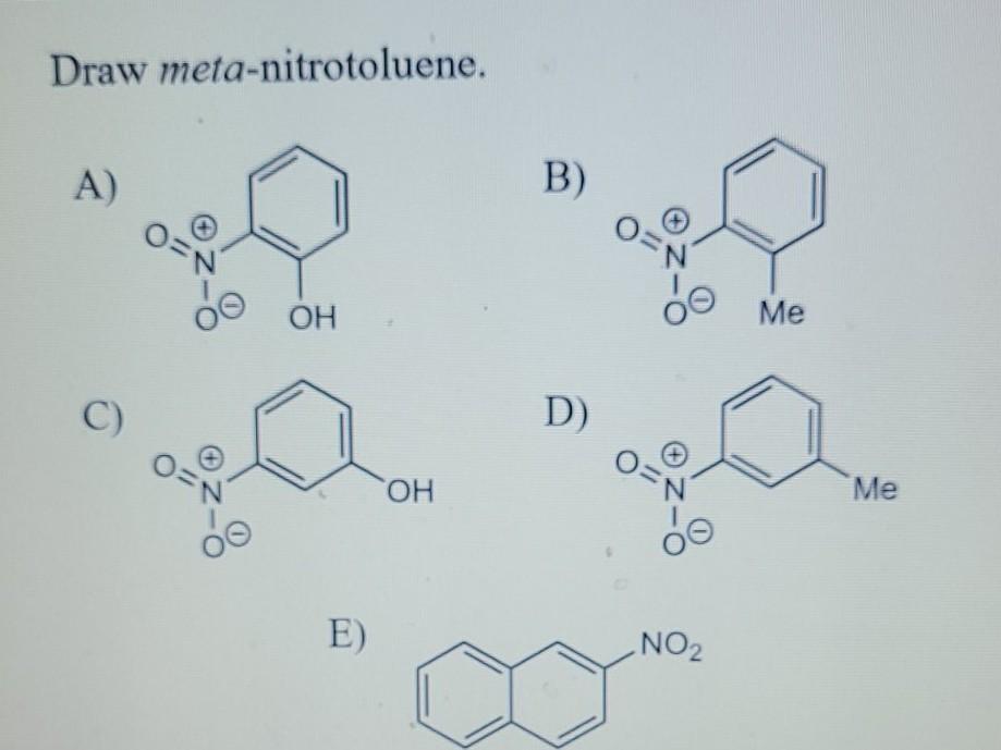Solved Draw meta-nitrotoluene. A) B) O= 0= OH Me C) D) O= O= | Chegg.com