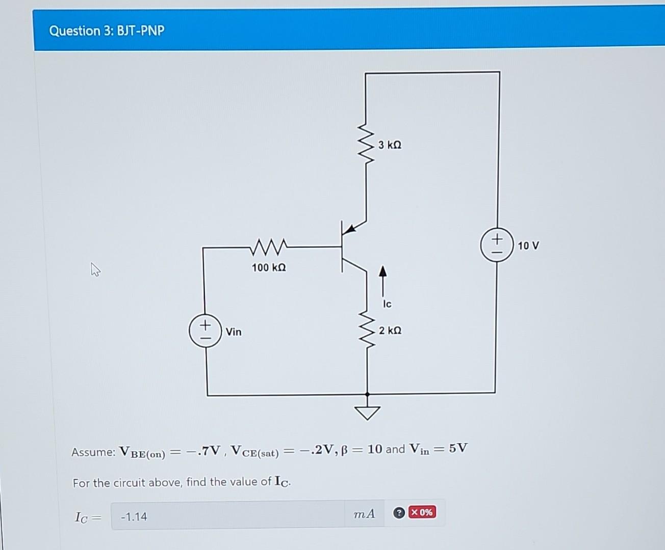 Solved Assume: VBE(on)=−.7 V,VCE(sat)=−.2 V,β=10 and Vin =5V | Chegg.com