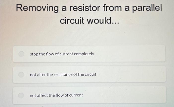 Solved Removing a resistor from a parallel circuit would... | Chegg.com