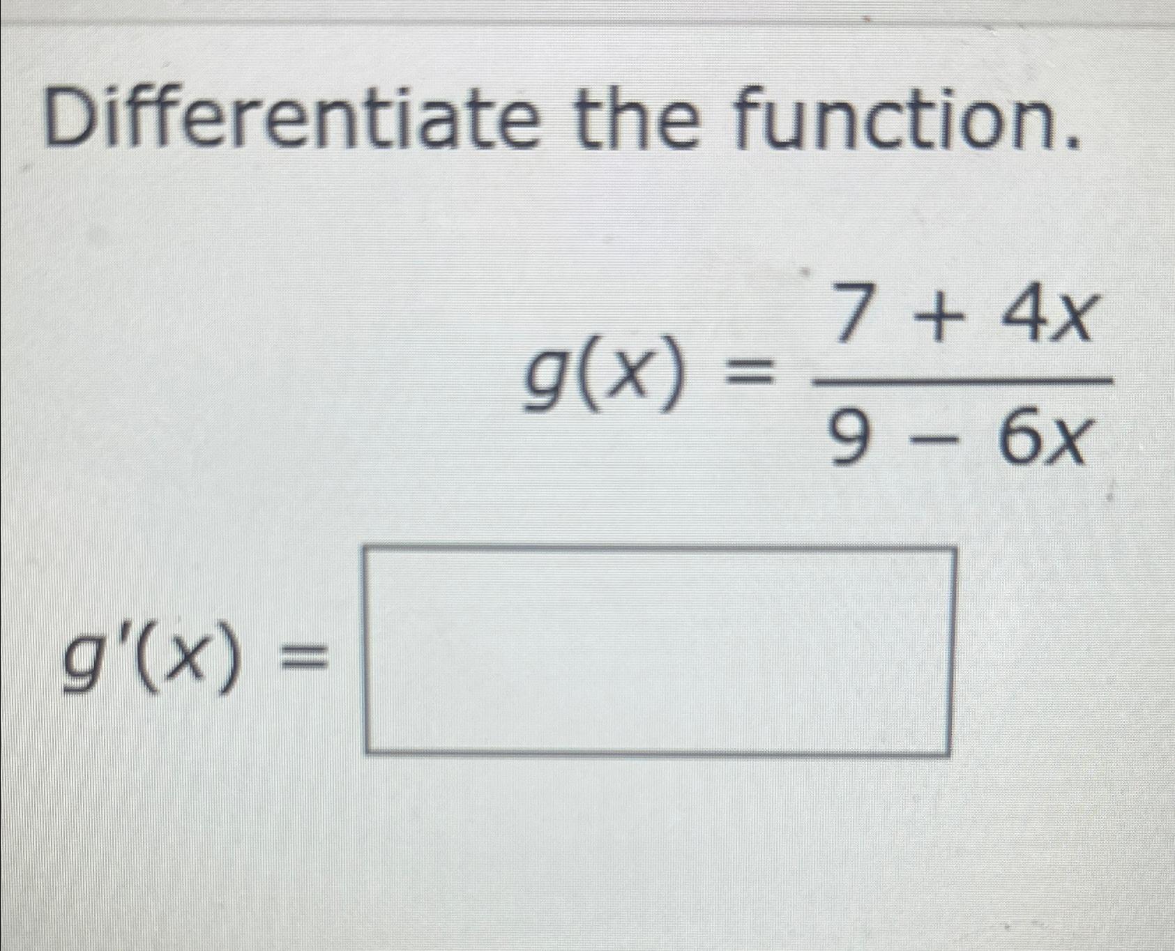 Solved Differentiate the function.g(x)=7+4x9-6xg'(x)= | Chegg.com