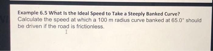 [Solved]: Example 6.5 What Is the Ideal Speed to Take a Stee