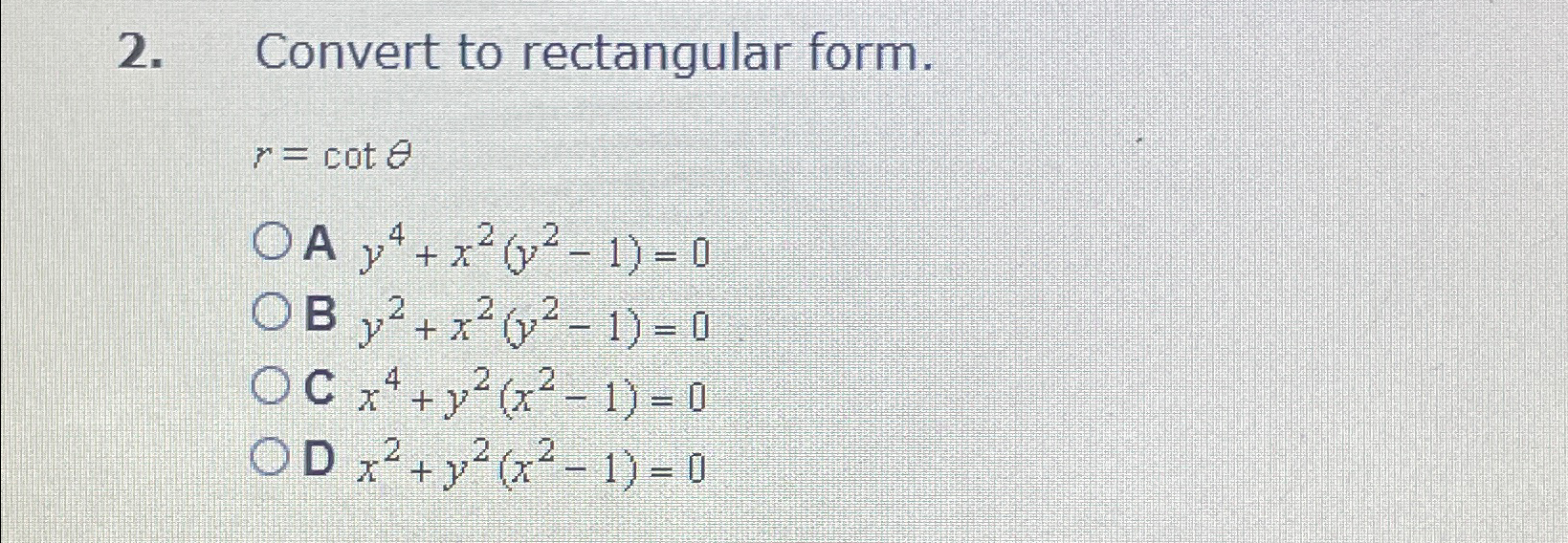 Solved Convert to rectangular form.r=cotθA y4+x2(y2-1)=0B | Chegg.com