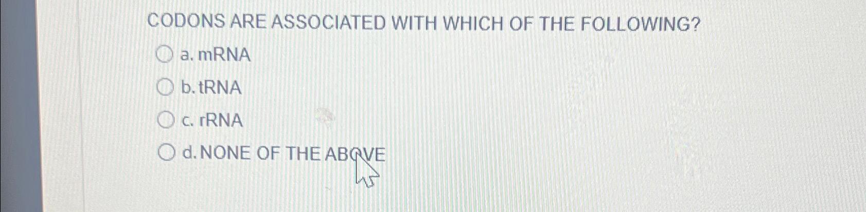 Solved CODONS ARE ASSOCIATED WITH WHICH OF THE FOLLOWING?a. | Chegg.com