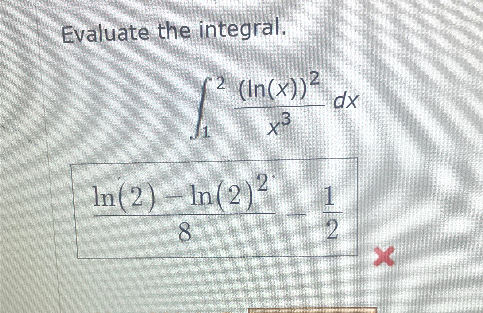 Solved Evaluate the integral.∫12(ln(x))2x3dxln(2)-ln(2)28-12 | Chegg.com