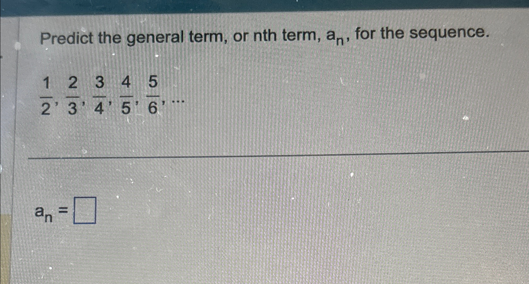 Solved Predict the general term, or nth term, an, ﻿for the | Chegg.com