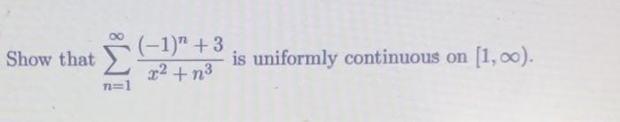 Solved Show that (-1)" +3 is uniformly continuous on [1,00). | Chegg.com