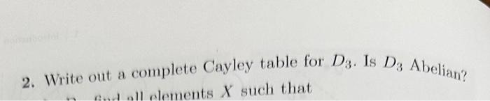 Solved complete Cayley table for D3. Is D3 Abelian? 2. Write | Chegg.com