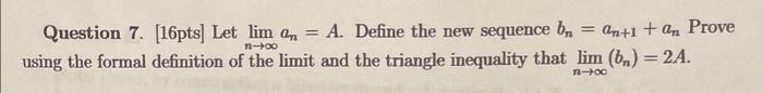 Solved Question 7. [16pts] Let limn→∞an=A. Define the new | Chegg.com