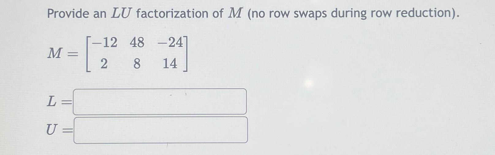 Solved Provide an LU ﻿factorization of M (no row swaps | Chegg.com