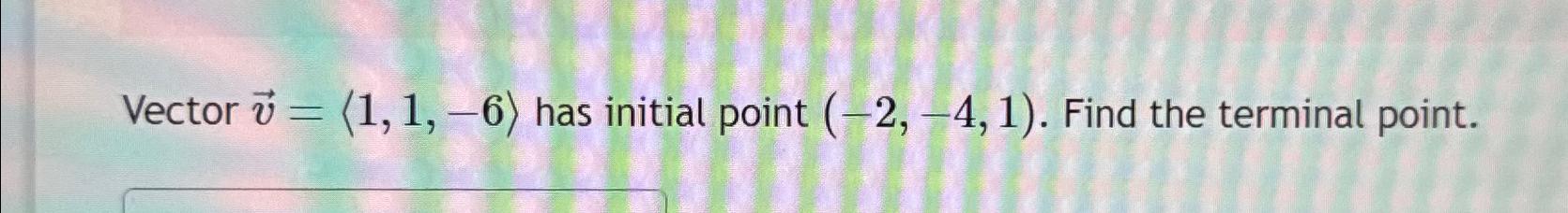 Solved Vector vec(v)=(:1,1,-6:) ﻿has initial point | Chegg.com