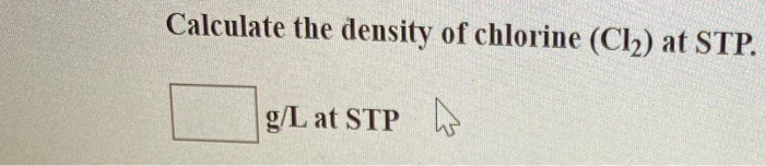 Solved Calculate the density of chlorine (Cl2) at STP. g/L | Chegg.com