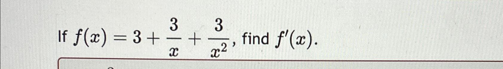Solved If f(x)=3+3x+3x2, ﻿find f'(x) | Chegg.com