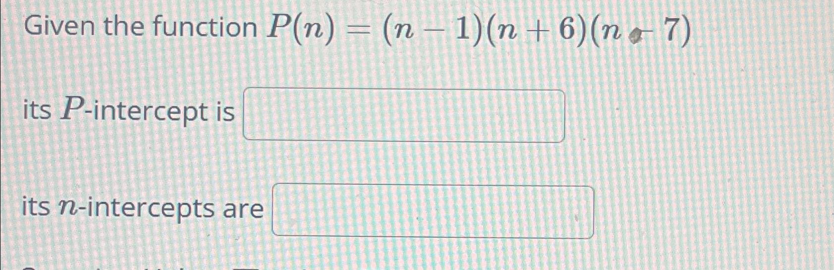 Solved Given the function P(n)=(n-1)(n+6)(n-7) ﻿its | Chegg.com