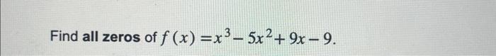 Find all zeros of f(x)=x3−5x2+9x−9 | Chegg.com