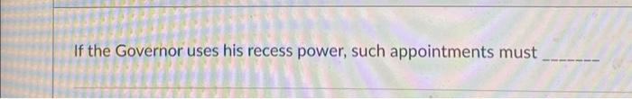 If the Governor uses his recess power, such | Chegg.com
