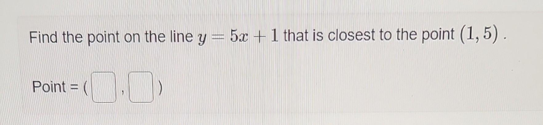Solved Find the point on the line y=5x+1 that is closest to | Chegg.com