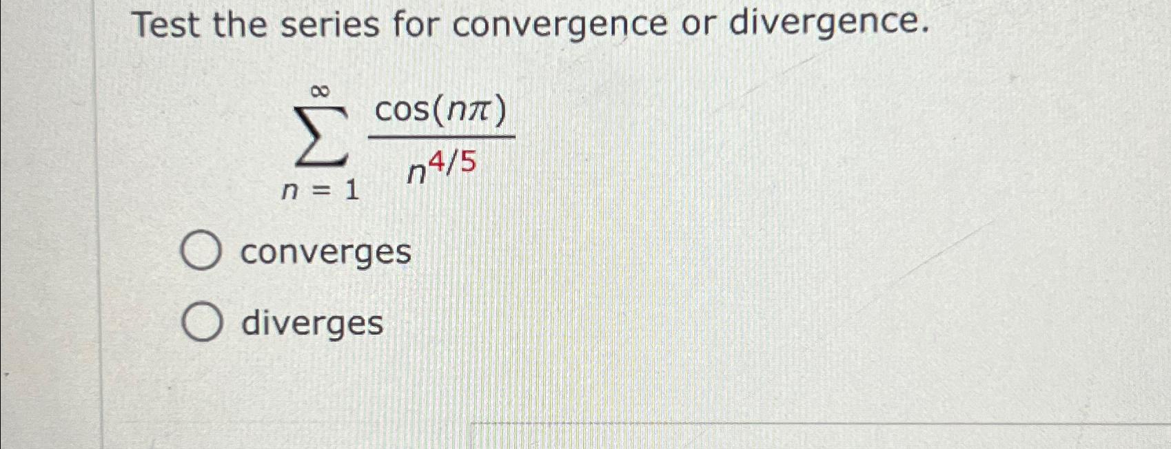 Solved Test the series for convergence or | Chegg.com