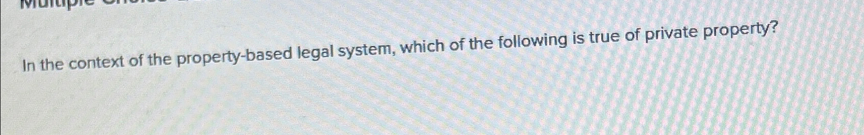 Solved In the context of the property-based legal system, | Chegg.com
