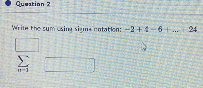 Solved Write the sum using sigma notation: −2+4−6+…+24 | Chegg.com