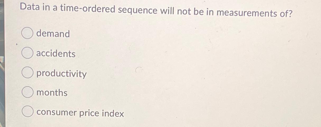 Solved Data in a time-ordered sequence will not be in | Chegg.com