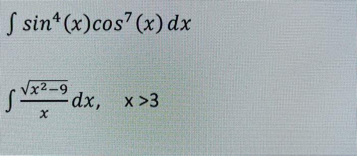 Solved ∫sin4(x)cos7(x)dx ∫xx2−9dx,x>3 | Chegg.com