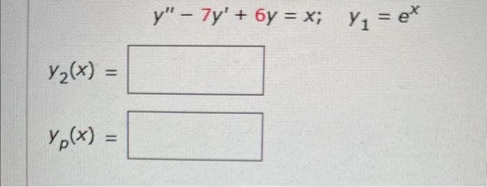 Solved y′′−7y′+6y=x;y1=ex y2(x)= yp(x)= | Chegg.com