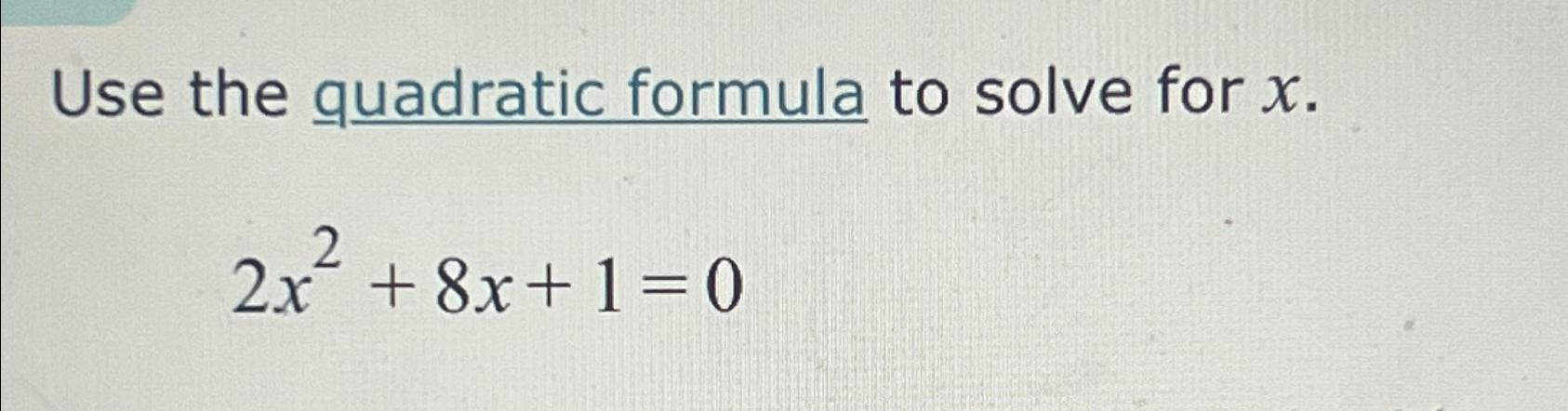 Solved Use the quadratic formula to solve for x.2x2+8x+1=0 | Chegg.com