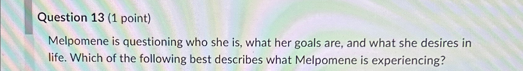 Solved Question 13 (1 ﻿point)Melpomene is questioning who | Chegg.com