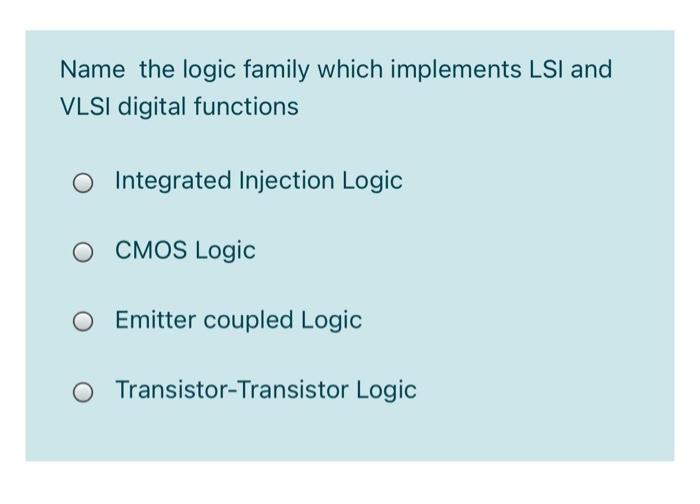 Solved Name the logic family which implements LSI and VLSI | Chegg.com