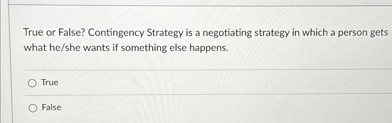 Solved True or False? Contingency Strategy is a negotiating | Chegg.com