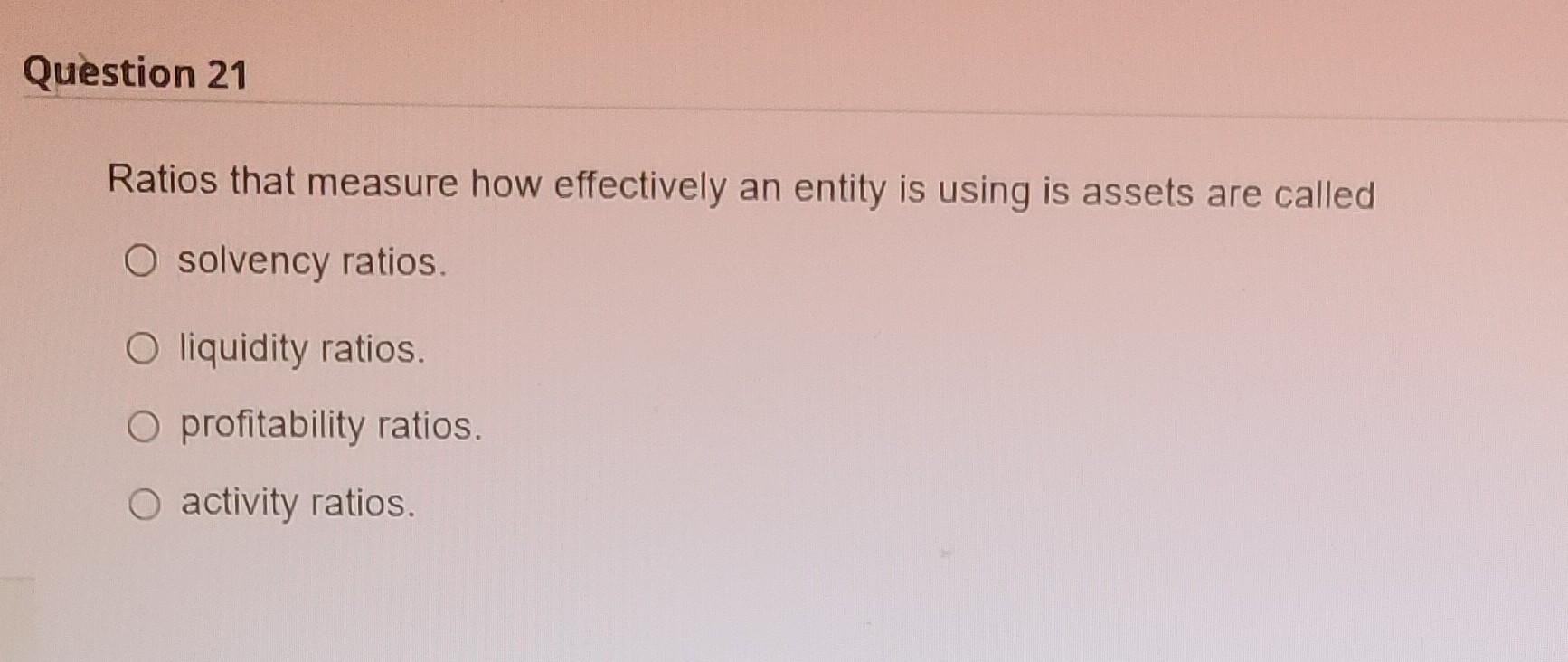 Solved Question 21 Ratios that measure how effectively an | Chegg.com