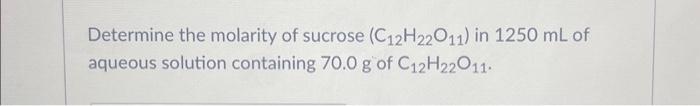 Solved Determine the molarity of sucrose (C12H22O11) in 1250 | Chegg.com
